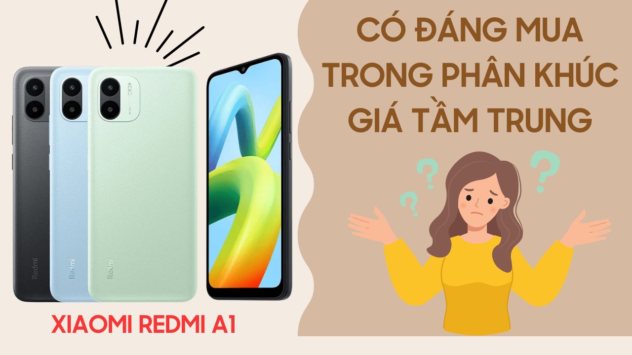 Đánh giá chi tiết Redmi A1: Thiết kế thời trang, mới lạ, dung lượng pin lớn!
