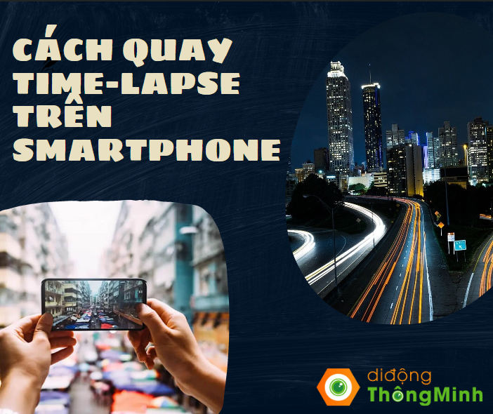 Cách quay time lapse trên điện thoại dễ dàng và đơn giản nhất? Công dụng của chế độ quay này