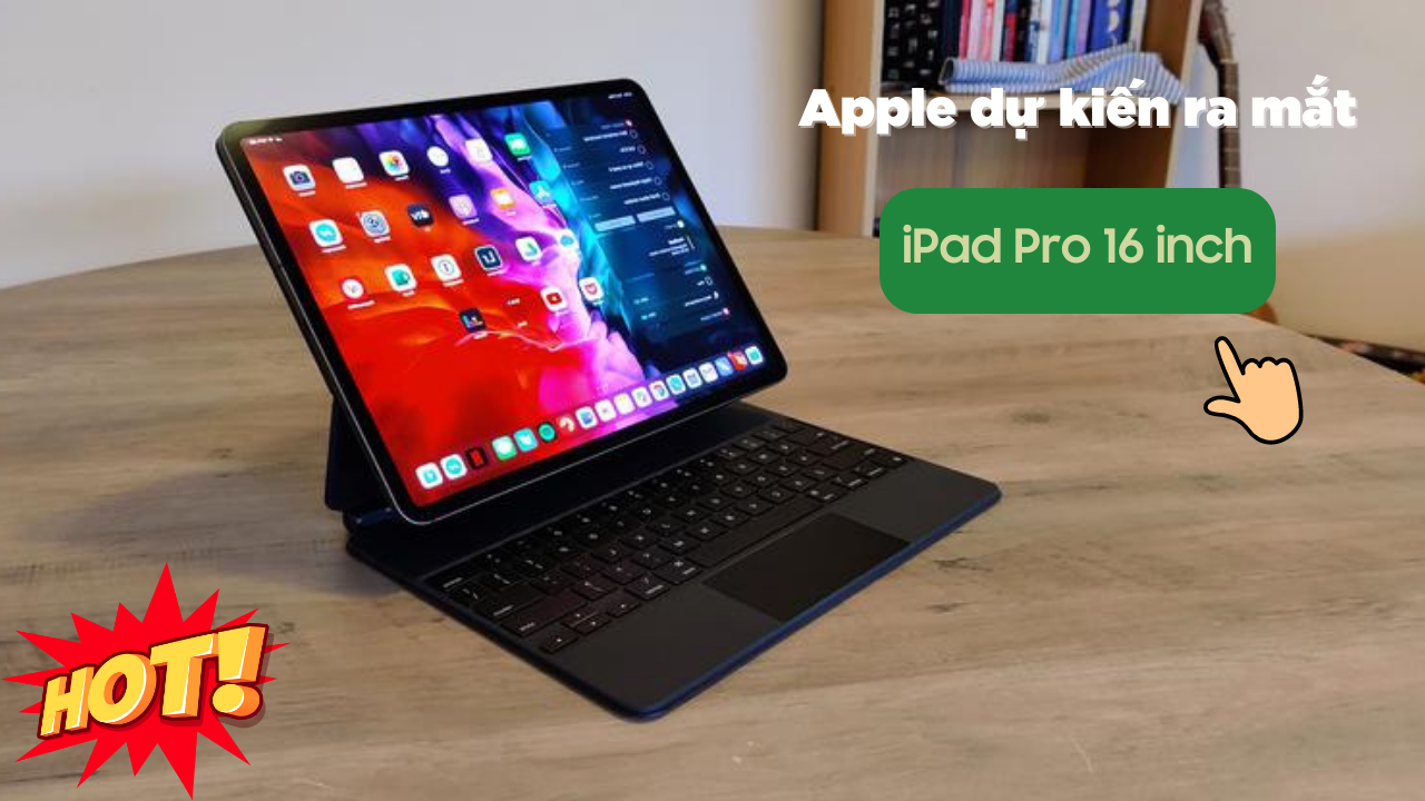 Apple dự kiến ra mắt mẫu iPad Pro 16 inch lớn như Macbook, có đáng để ...
