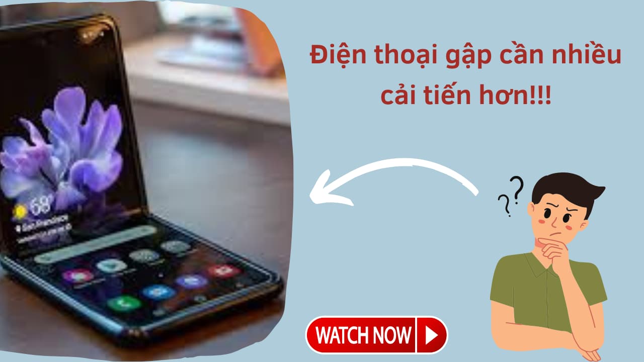 TOP 5 thách thức mà điện thoại màn hình gập phải giải quyết để xứng tầm ...