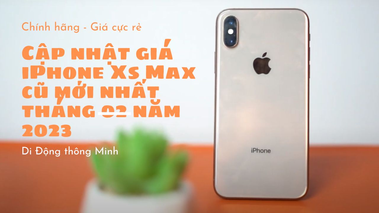 Cập nhật giá iPhone Xs Max cũ mới nhất tháng 02 năm 2023