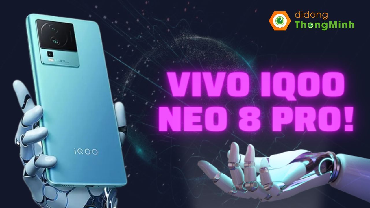 Siêu phẩm iQOO Neo8 Pro ra mắt với hiệu năng khủng vượt mặt flagship chạy SD8 Gen 2