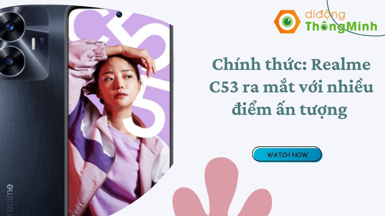 Realme C53 ra mắt với nhiều nâng cấp cùng nhiều trang bị đáng giá