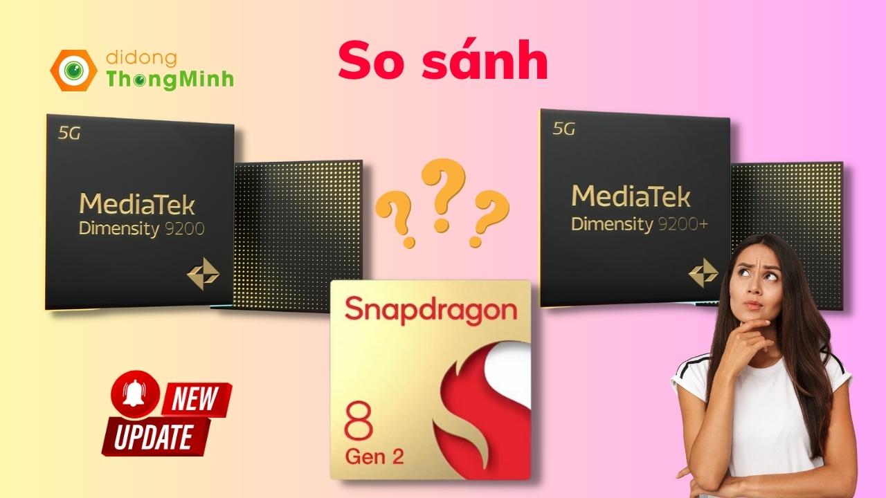 So sánh Dimension 9200+, Dimension 9200 và Snapdragon 8 Gen 2