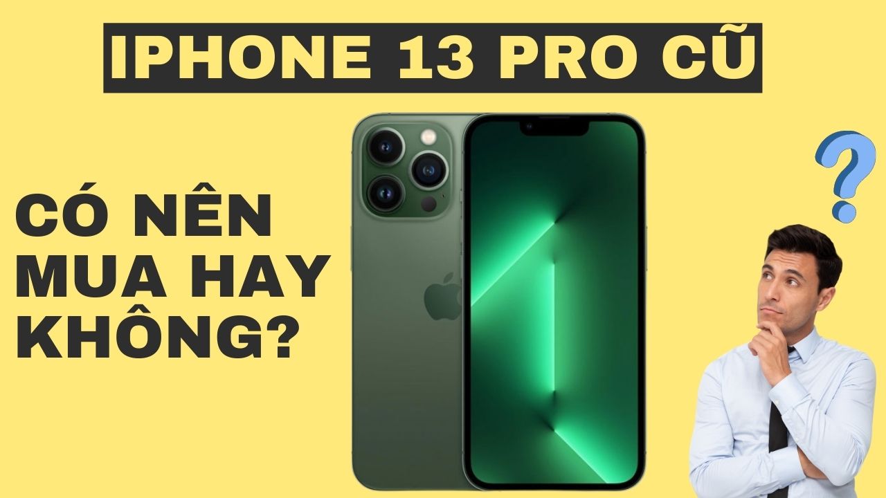 Đánh giá chi tiết iPhone 13 Pro ở 2023? Có nên mua iPhone 13 Pro?