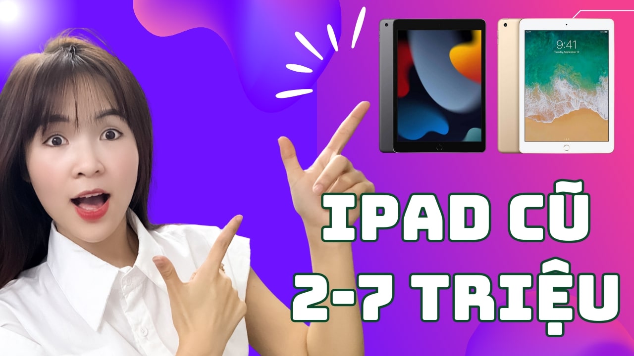 Top iPad cũ đáng mua nhất đầu năm 2024 giá rẻ chỉ từ 2-7 triệu cam kết zin đẹp